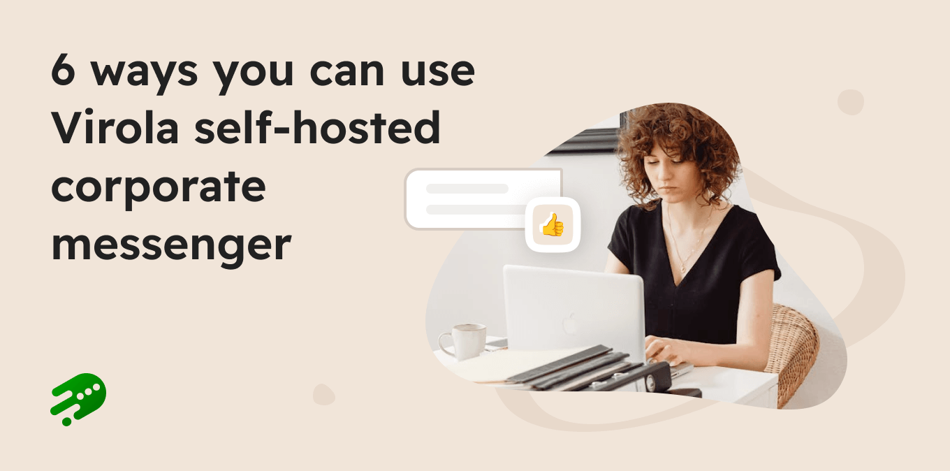 6 Ways You Can Use Virola Self-hosted Corporate Messenger