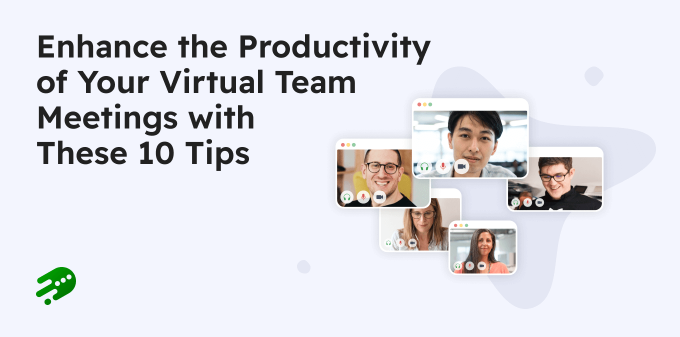Enhance the Productivity of Your Virtual Team Meetings with These 10 Tips